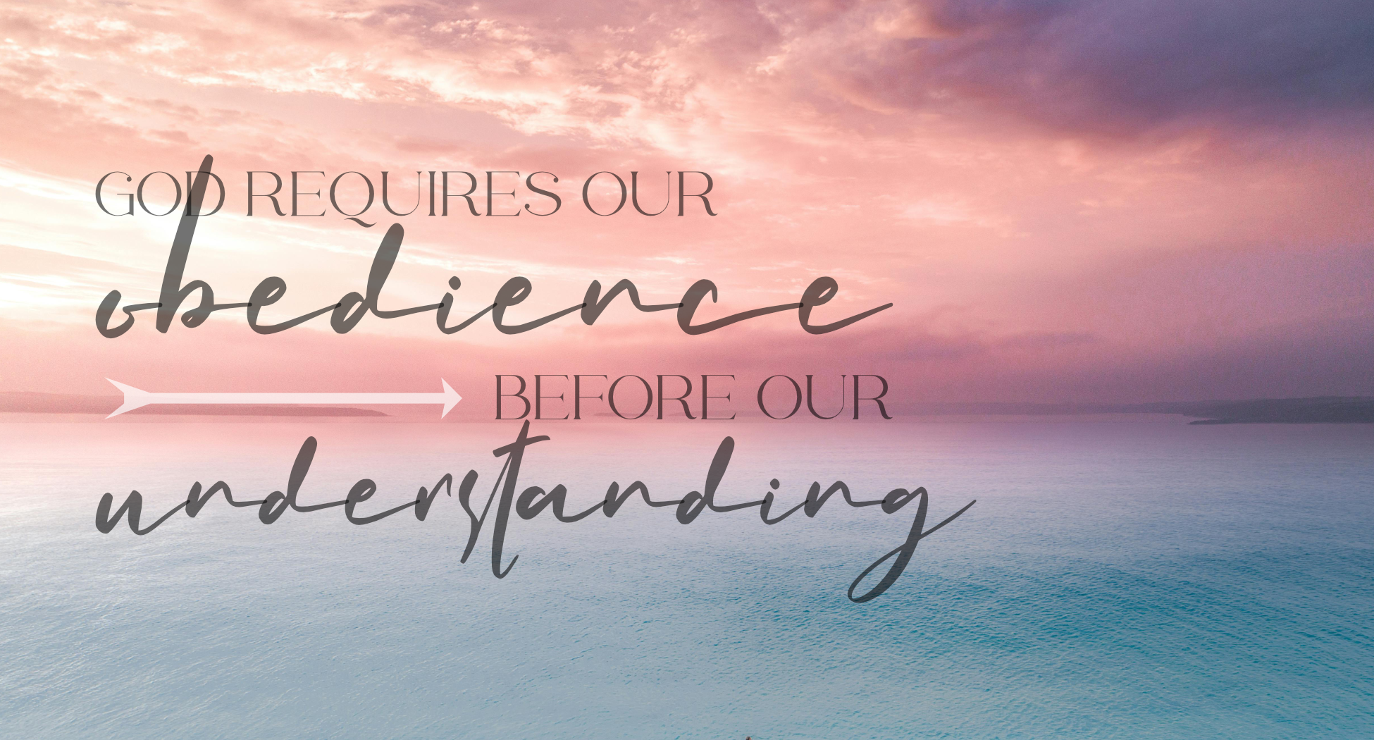 Understanding Can Wait, but Obedience Can’t (Part 2) – Kairos Ministries